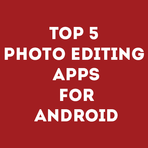 Top 5 Photo Editing Apps for Android - Durofy - Business, Technology ...